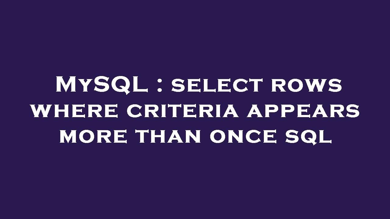 Mysql Select Rows Where Criteria Appears More Than Once Sql Youtube