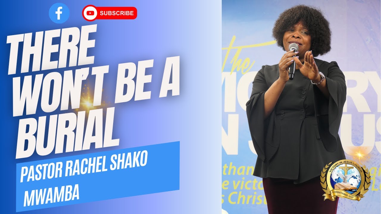 There Won't Be A Burial by Pastor Rachel Shako Mwamba | Victory In ...
