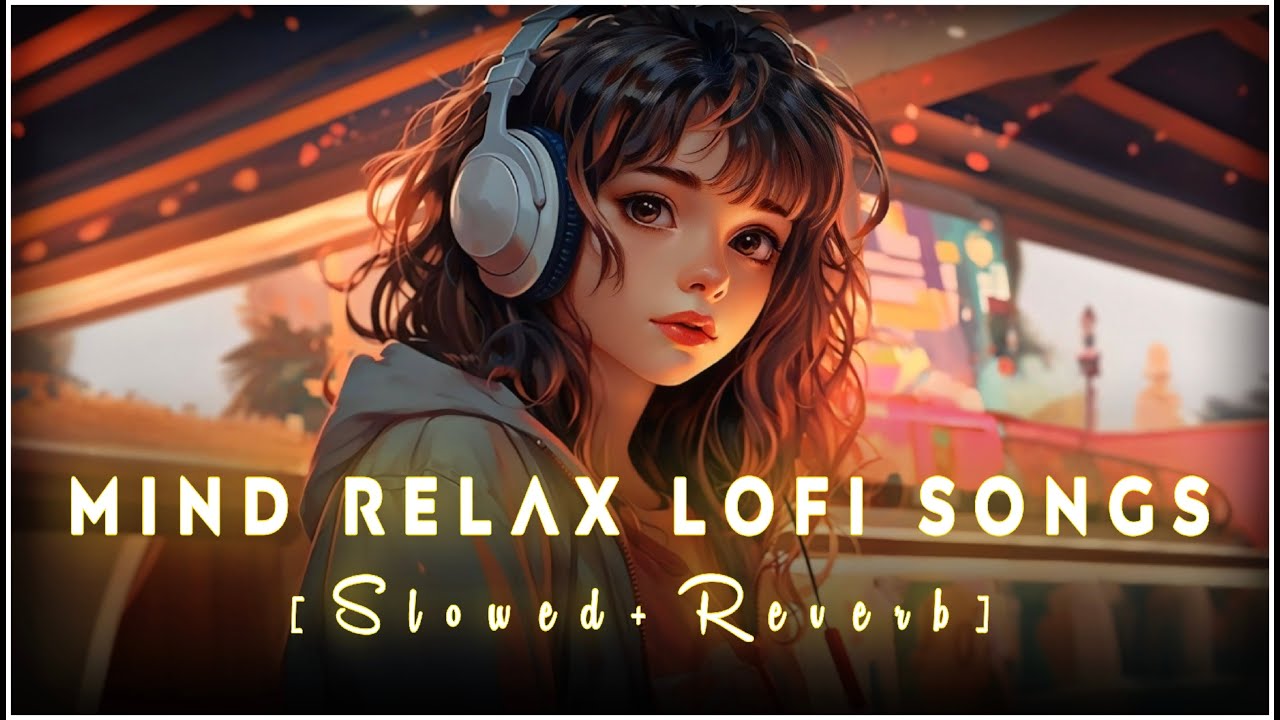 Non Stop Mood Refreshing Songs | Slowed + Reverb | Mind Relaxing Mashup ...