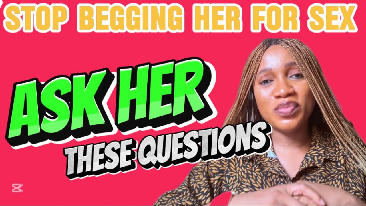 STOP BEGGING FOR SEX!! Ask Her These Questions and See What happens. - YouTube