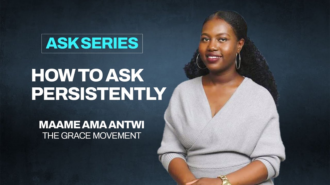HOW TO ASK PERSISTENTLY BY MAAME AMA ANTWI - YouTube