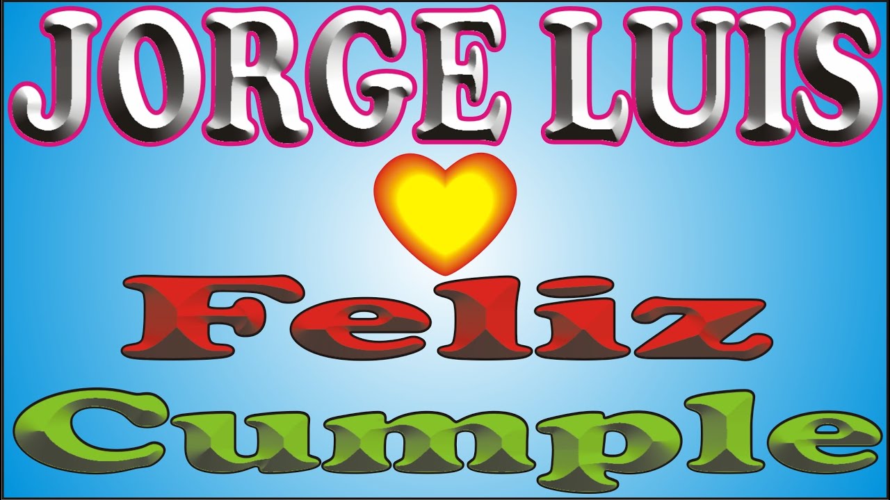 FELIZ CUMPLEAÑOS JORGE LUIS - FELIZ CUMPLE DEDICADO - MAÑANITAS - YouTube