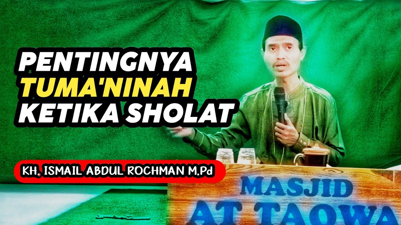 PENTINGNYA TUMA'NINAH DALAM SHOLAT - KH. ISMAIL ABDUL ROCHMAN M.pd ...