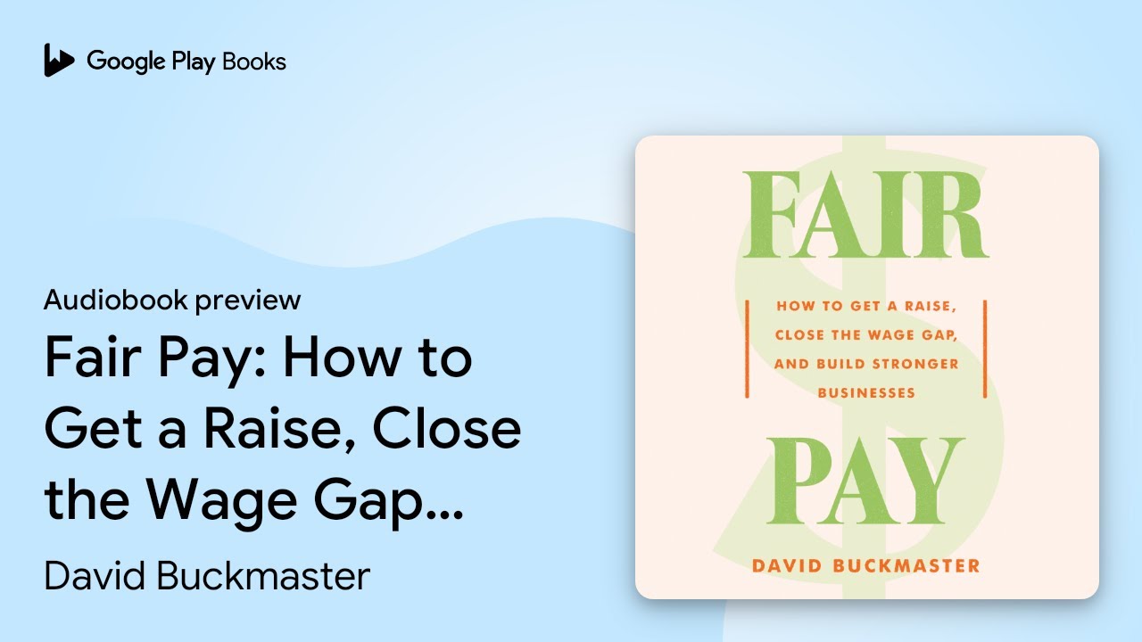 Fair Pay: How to Get a Raise, Close the Wage… by David Buckmaster ...
