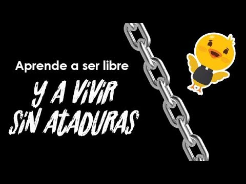 Aprende a ser libre y a vivir sin ataduras - YouTube