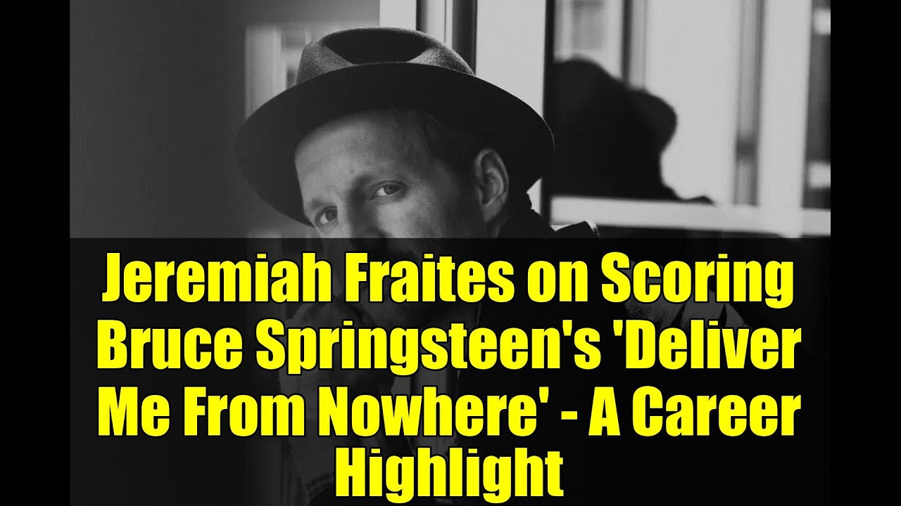 Jeremiah Fraites on Scoring Bruce Springsteen's 'Deliver Me From ...