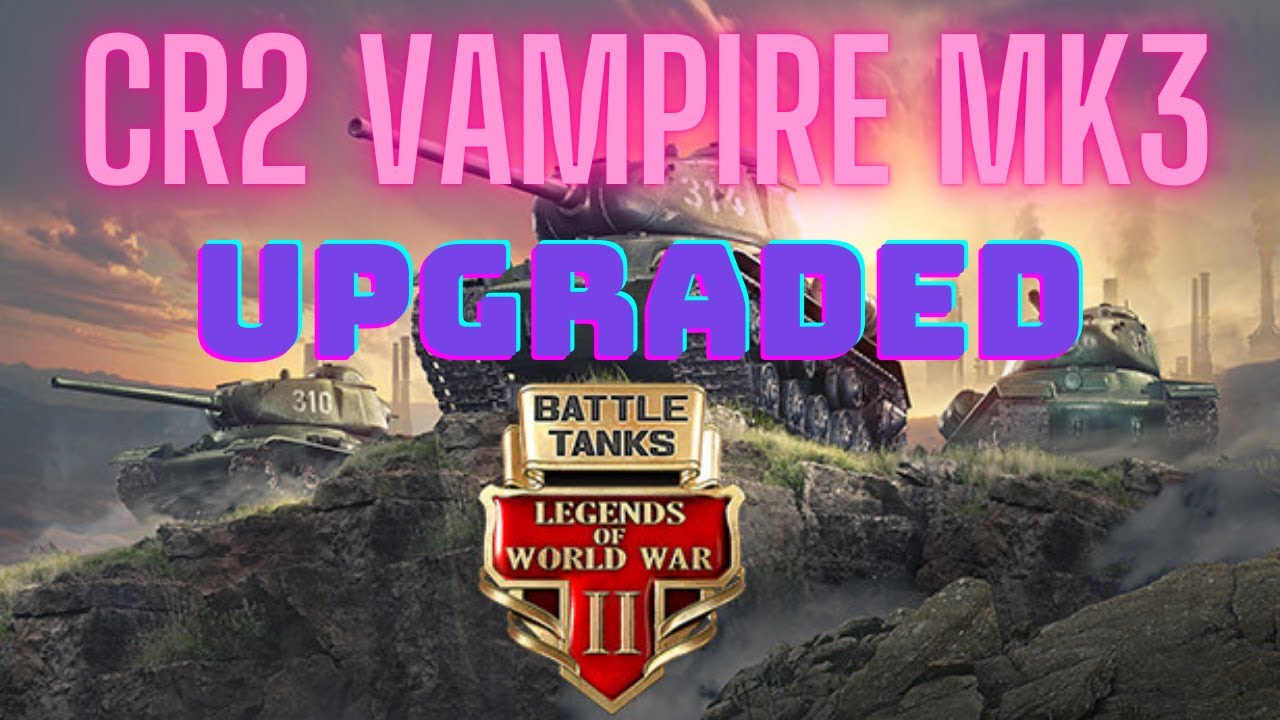 Battle Tanks: Legends of WWII - CR2 Vampire MK3 - Fully Upgraded ...