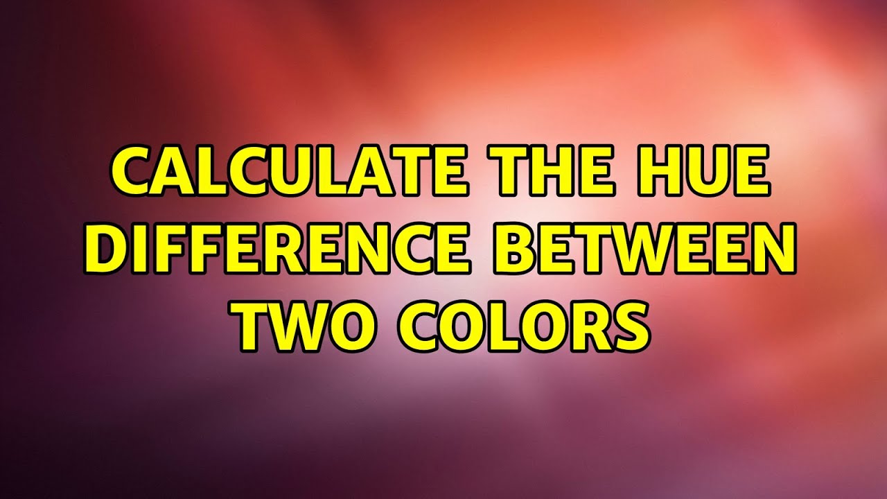 Calculate the hue difference between two colors - YouTube
