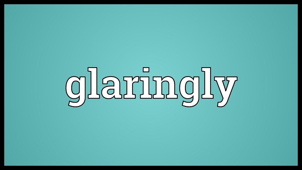 Glaringly Meaning - YouTube