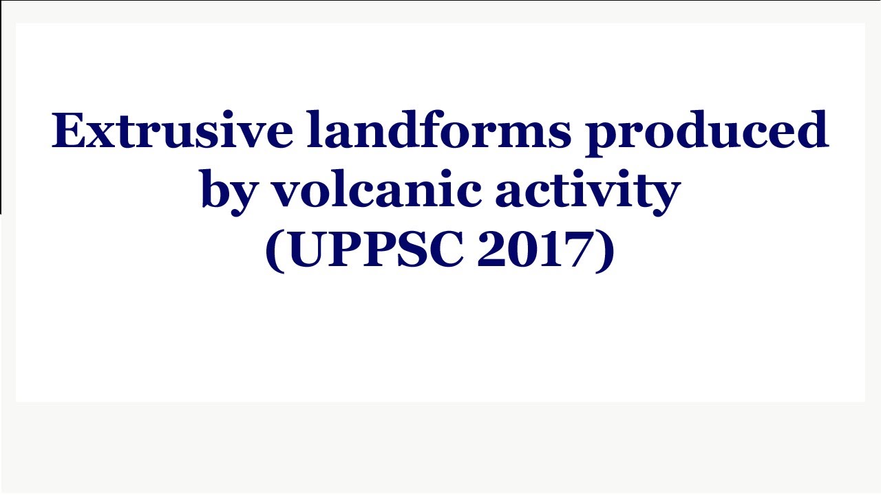 Describe the extrusive landforms produced by volcanic activity(UPPSC ...
