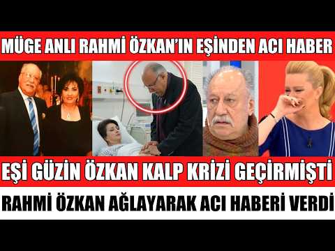 MÜGE ANLI RAHMİ ÖZKAN'IN EŞİ YOĞUN BAKIMA KALDIRILMIŞTI GÜZİN ÖZKAN'DAN ACI HABER KALP AMELİYATI