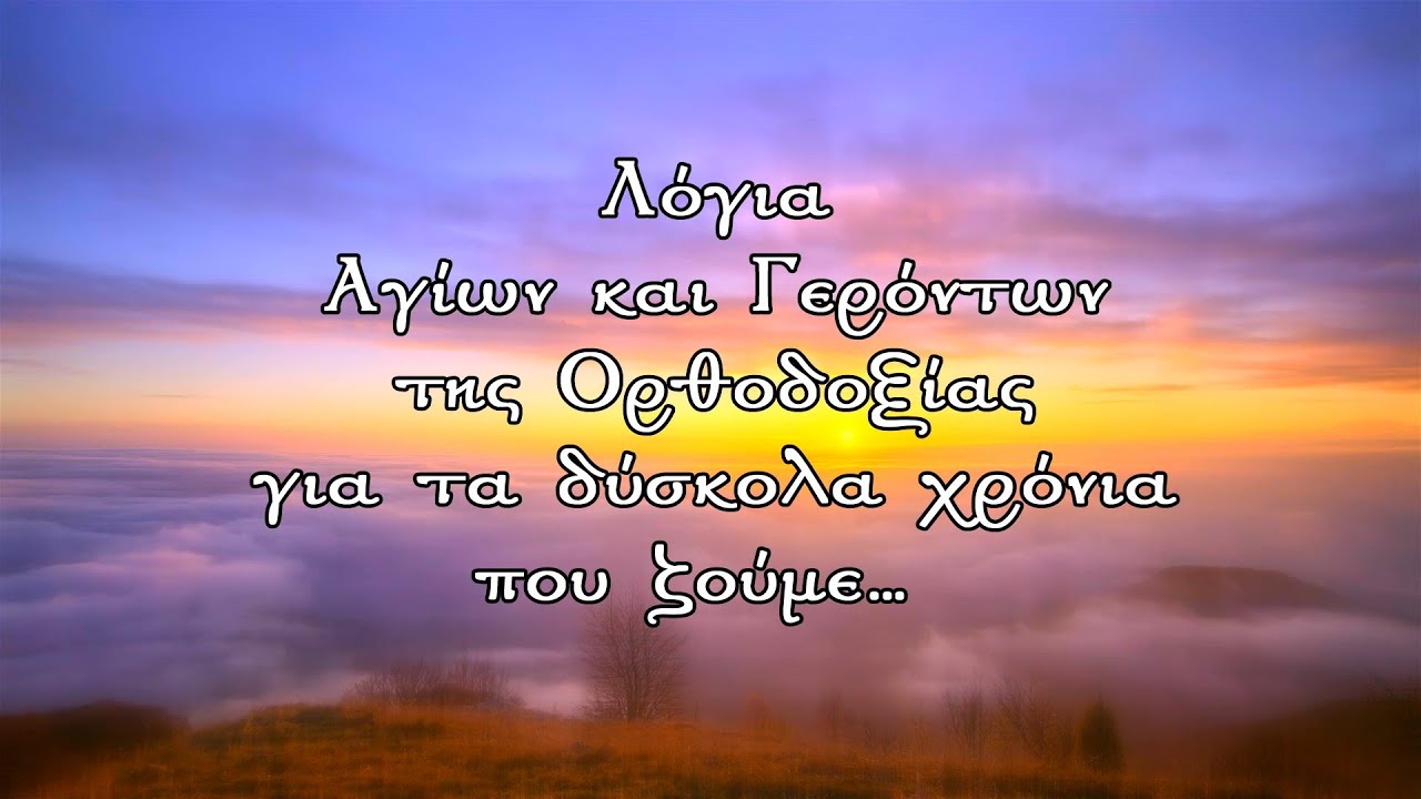 Λόγια Αγίων και Γερόντων της Ορθοδοξίας για τα δύσκολα χρόνια που ζούμε ...