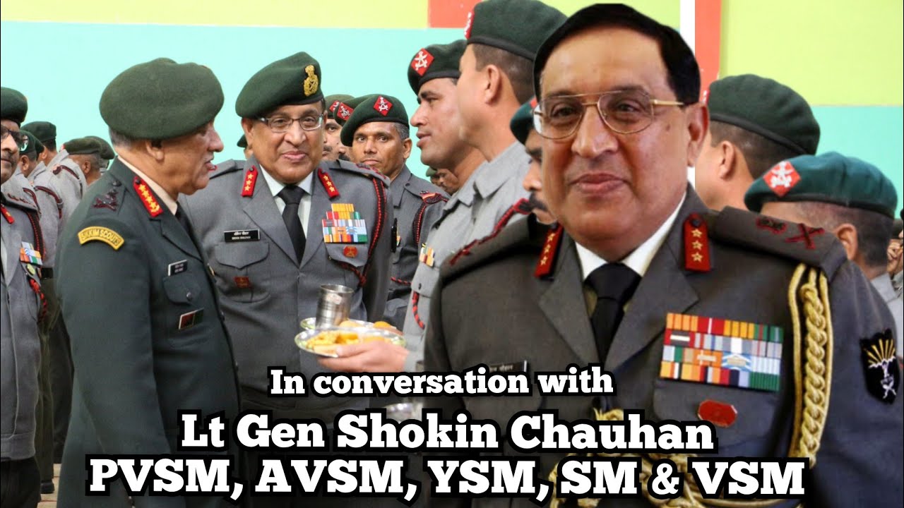 Lt Gen Shokin Chauhan, PVSM, AVSM,YSM,SM&VSM (Retd.) - YouTube