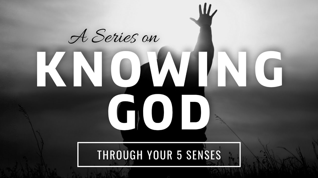 Knowing God (3 of 4): Through Your 5 Senses - YouTube
