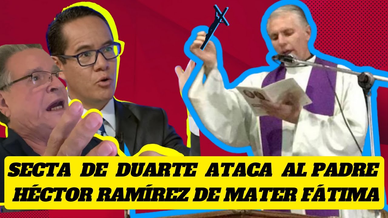 SECTA DE JAIME DUARTE ATACA AL PADRE HÉCTOR RAMÍREZ DE MATER FÁTIMA ...