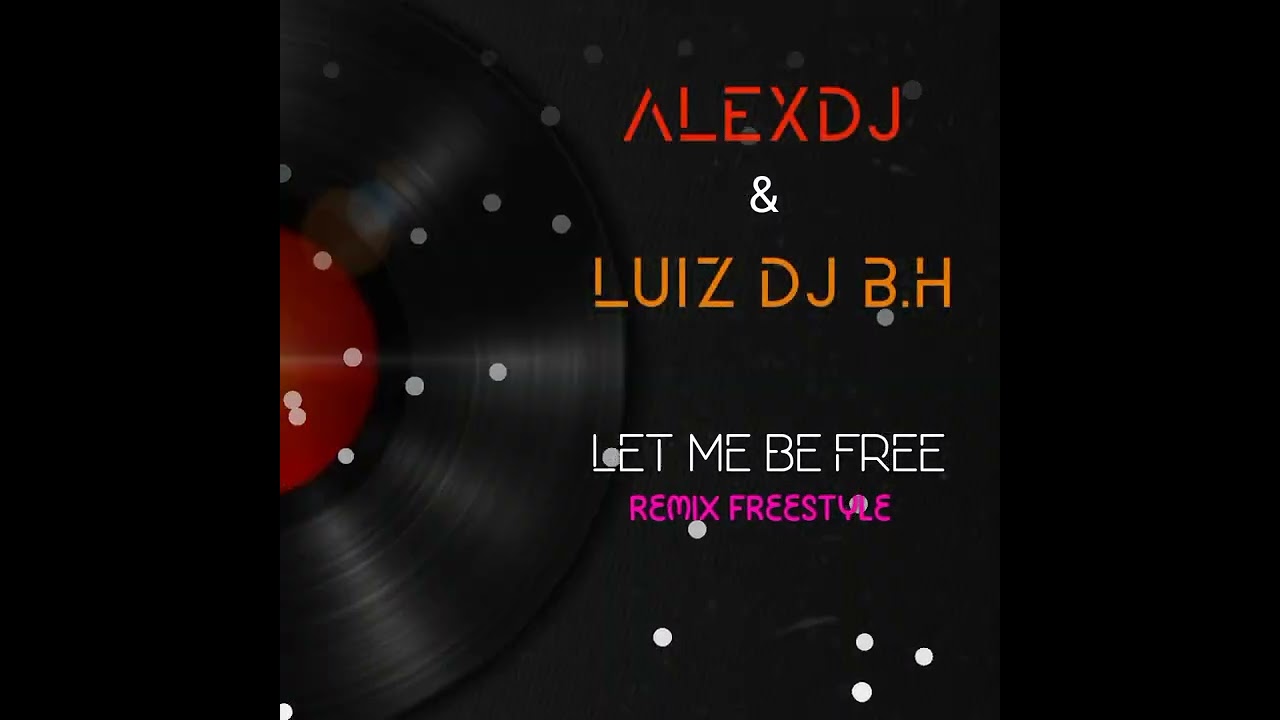 LET ME BE FREE * REMIX FREESTYLE ((( ALEXDJ & LUIZ DJ B.H ))) - YouTube