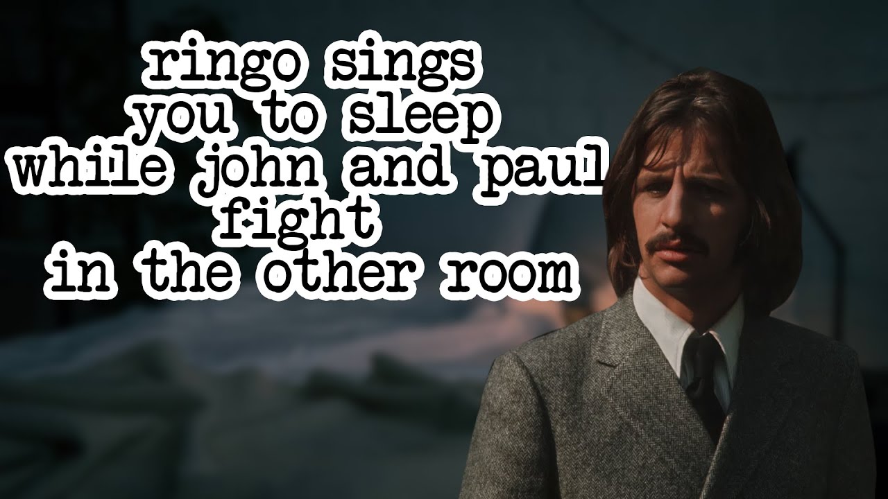 Ringo Starr sings you to sleep while John and Paul fight in the other ...
