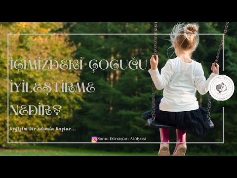 İçimizdeki Çocuğu İyileştirme Nedir? (İçsel Çocukla Temas| İçimdeki Çocuk)