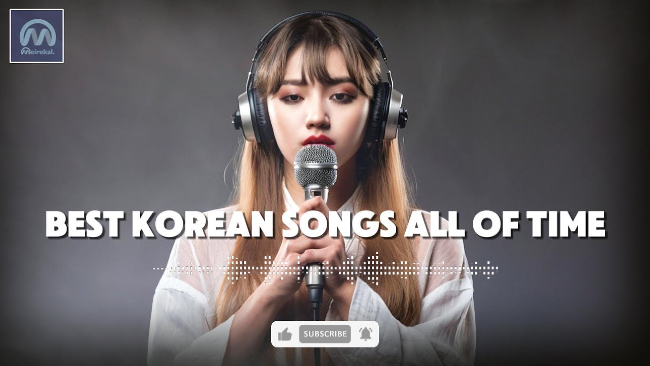 [Playlist] Best Korean Songs of All Time 역대 최고의 한국 노래 | Legendary K-Pop ...