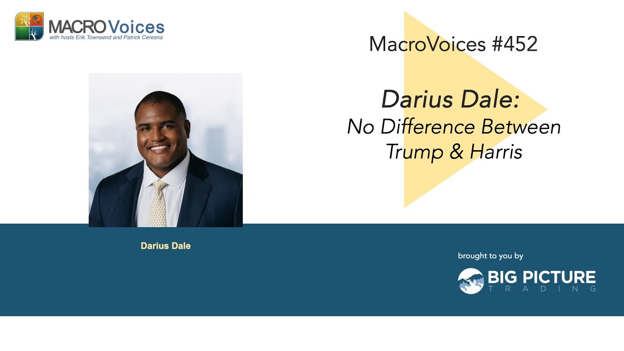 MacroVoices #452 Darius Dale: No Difference Between Trump & Harris ...