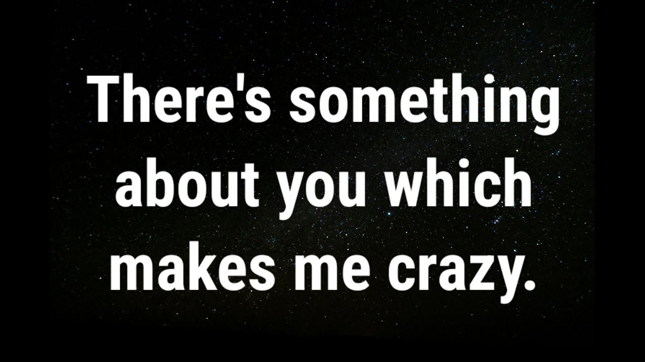 💌 There's something about you which makes me crazy... current thoughts ...