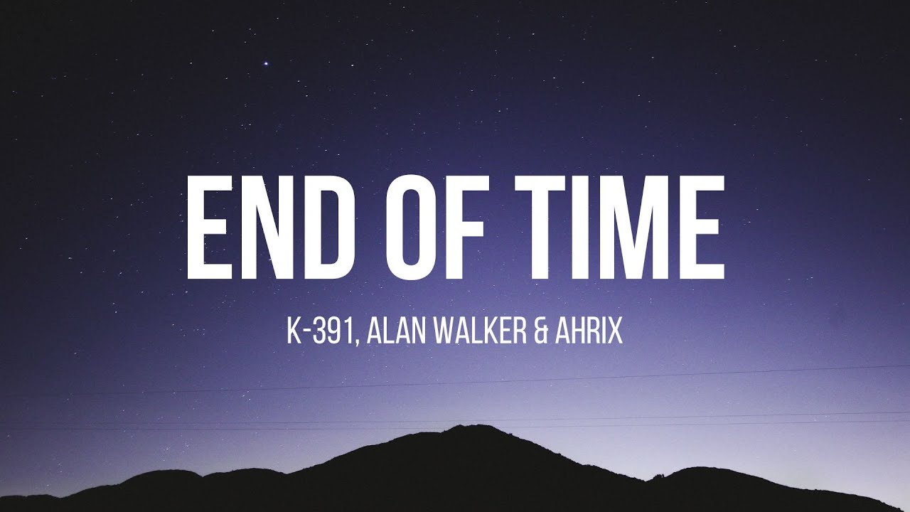 K-391, Alan Walker & Ahrix - End of Time (Lyrics) - YouTube