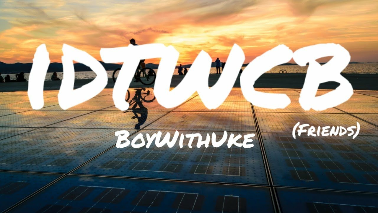 idtwcb (friends) - BoyWithUke (Lyrics) - YouTube