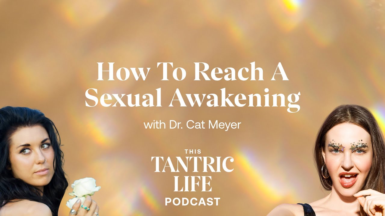 How to Reach a Sexual Awakening with Dr. Cat Meyer | This Tantric Life ...