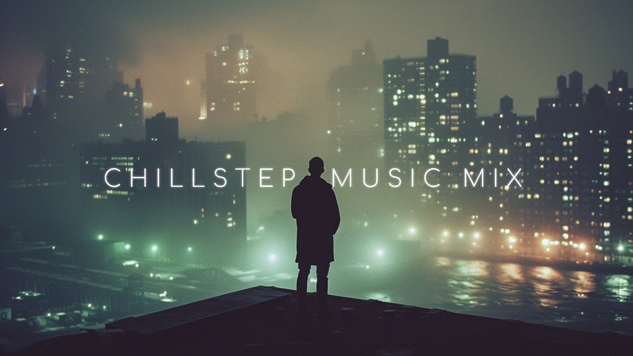 Chillstep Music Mix ~ Release Your Emotions Immediately with Deep Chill ...