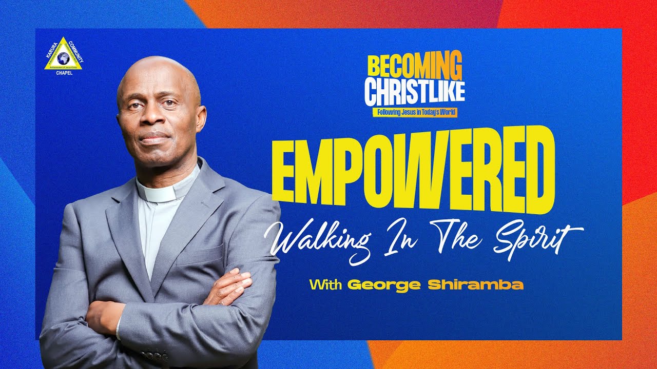 EMPOWERED:Walking In The Spirit - George Shiramba | Karura CC Online ...