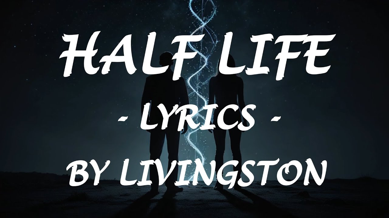 HALF LIFE - (Lyrics) - by Livingston - YouTube
