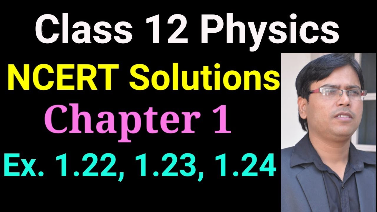 Class 12 Physics Chapter 1 NCERT exercises numerical 1.22, 1.23, 1.24 ...
