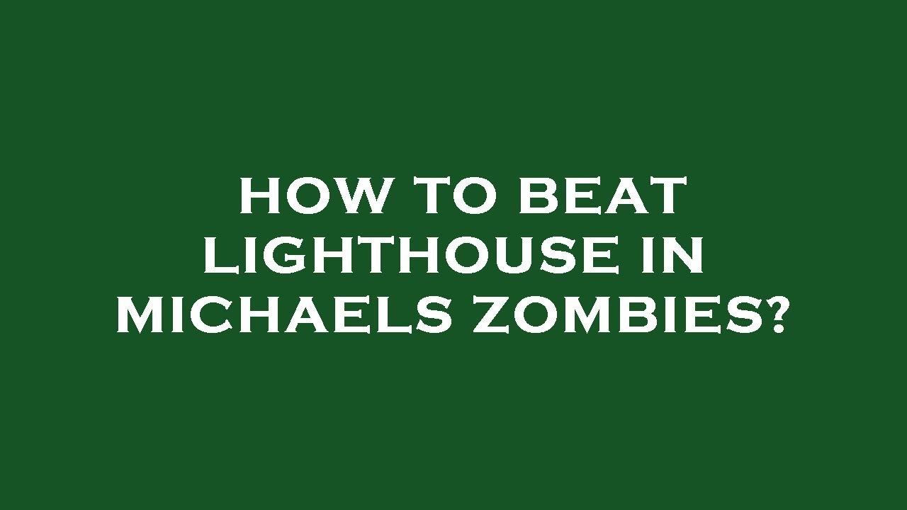How to beat lighthouse in michaels zombies? - YouTube