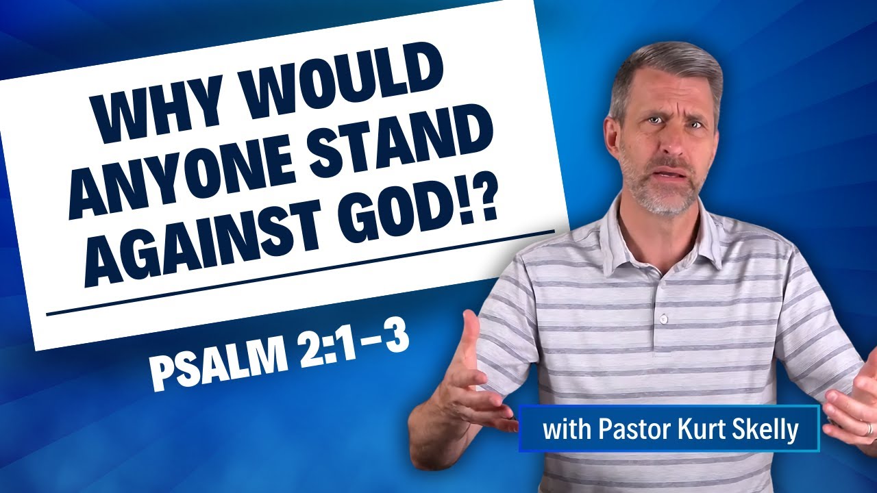 Why would anyone stand against God!? | Psalm 2:1-3 | Pastor Skelly ...