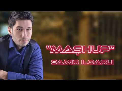 Samir İlqarli - Mashup 2022 (Yeni Mahni)
