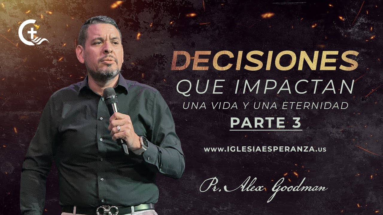 Pastor Alex Goodman - Decisiones que impactan una vida y una eternidad ...