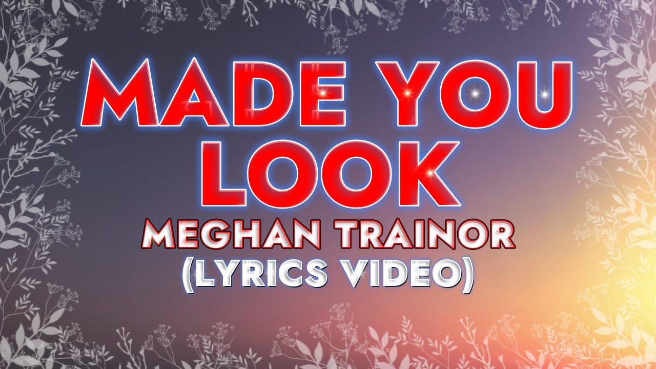 MADE YOU LOOK - MEGHAN TRAINOR (LYRICS VIDEO) - YouTube