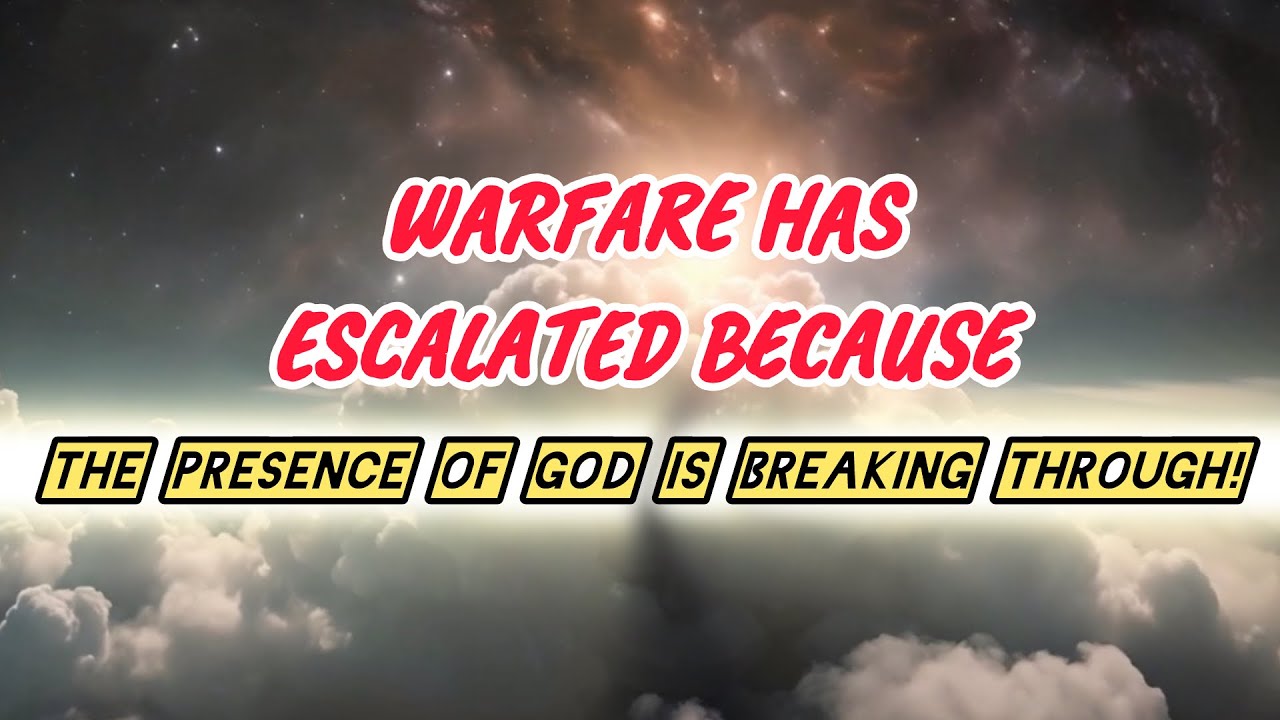 Warfare Has Escalated Because The Presence Of God Is Breaking Through ...