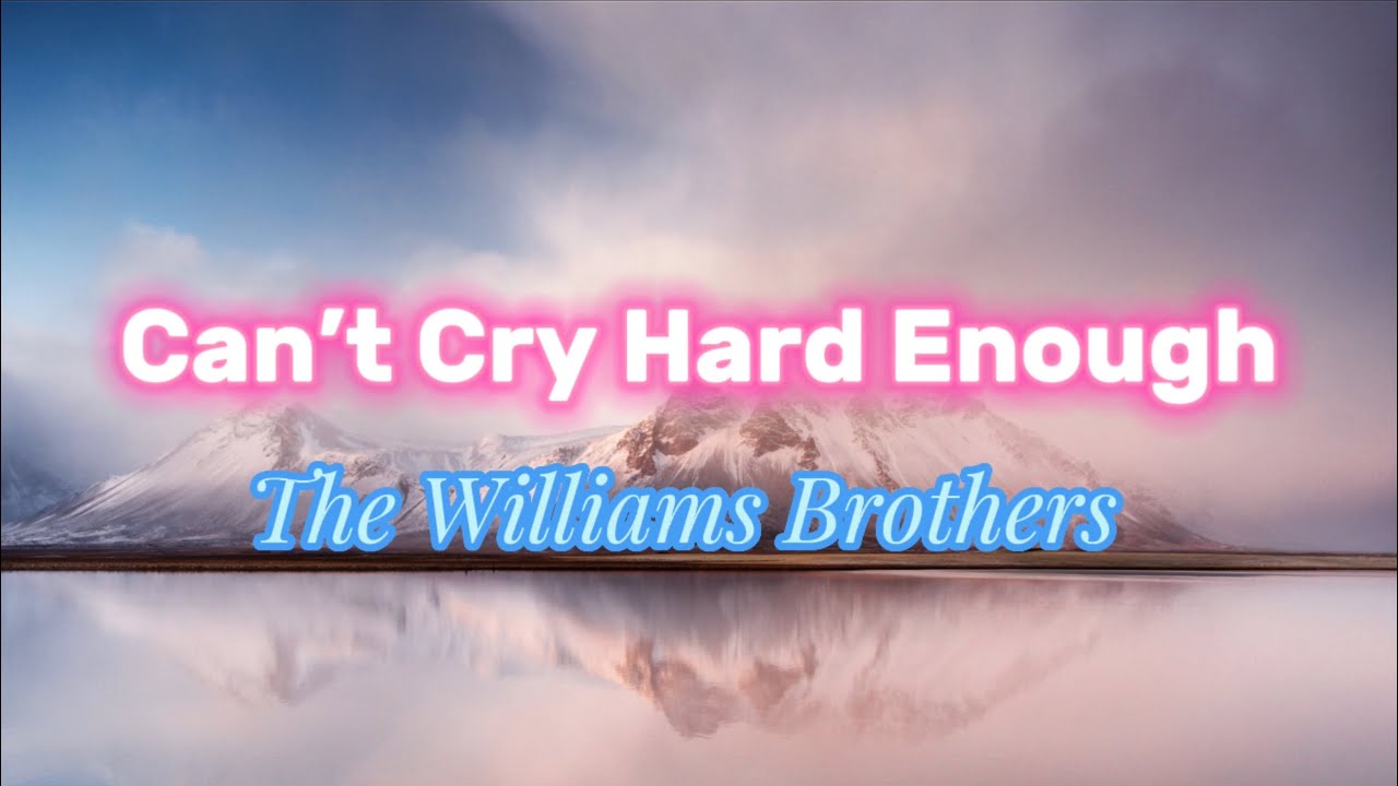 Can’t Cry hard enough by: The Williams Brothers - lyrics - YouTube
