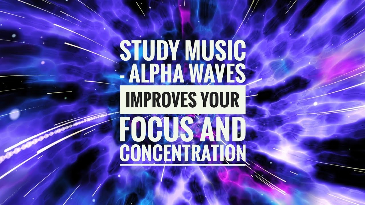 Study music - Alpha waves music for improving focus and concentration ...