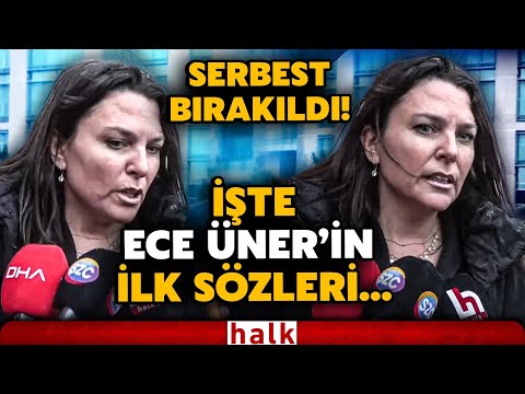SON DAKİKA! Serbest bırakılan Ece Üner'den ilk açıklama! \