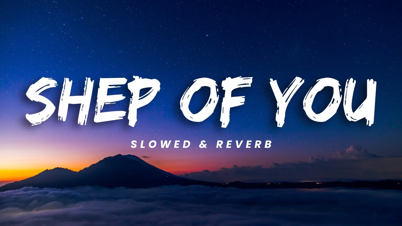 Shep Of You Slowed & Reverb song shep of you Slowed & Reverb song - YouTube