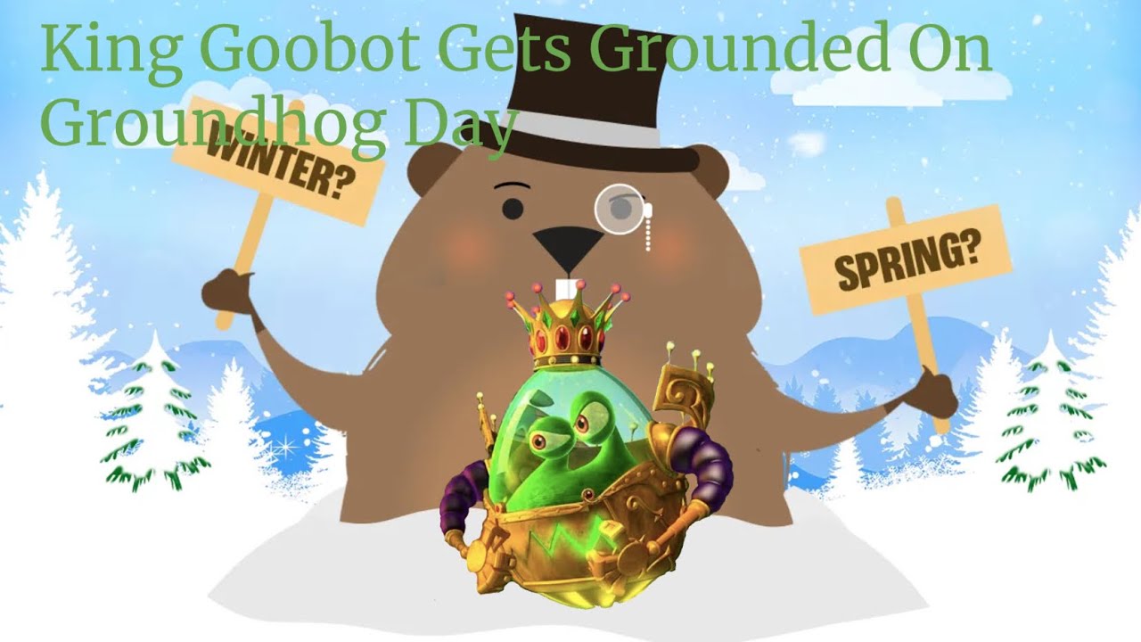 King Goobot Gets Grounded On Groundhog Day - YouTube