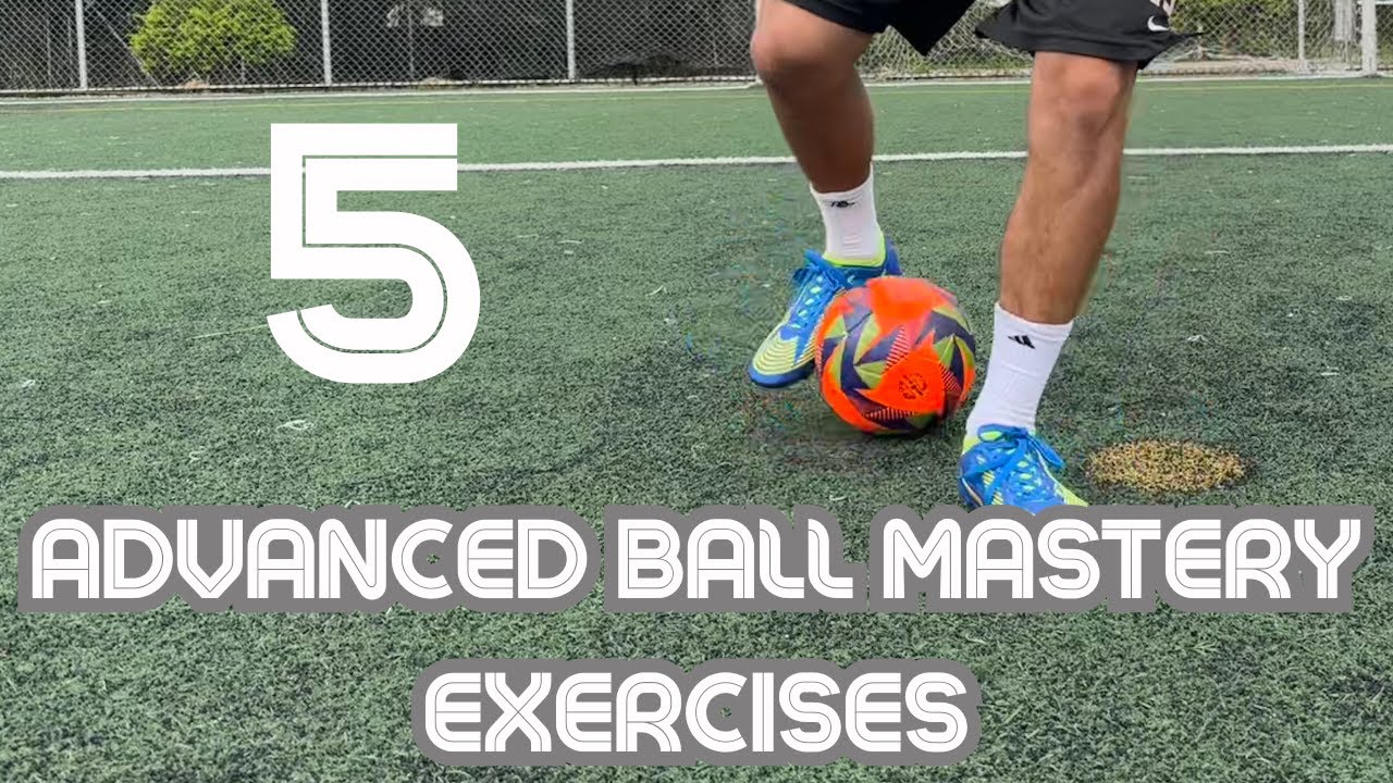 5 Advanced Ball Mastery Exercises - YouTube
