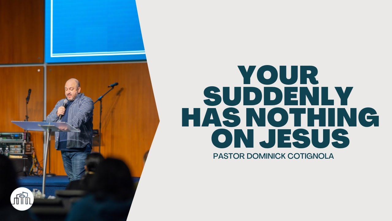 Your Suddenly Has Nothing on Jesus | Pastor Dominick Cotignola | Next ...