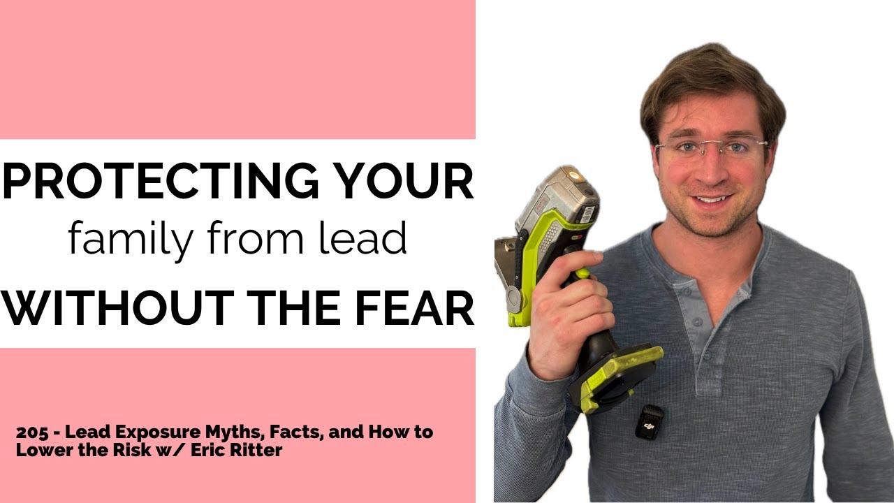 205 - Lead Exposure Myths, Facts, and How to Lower the Risk w/ Eric ...