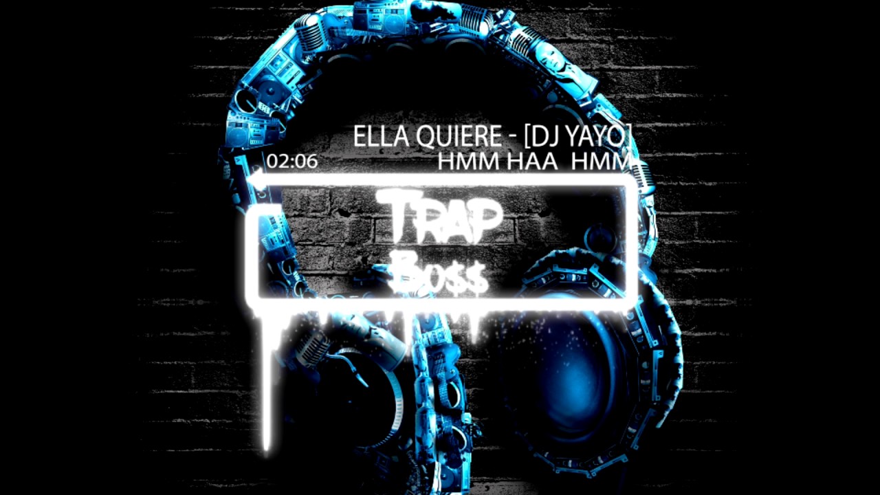 Ella Quiere-[Dj Yayo]-Hmm Ah Hmm [Trap Boss] - YouTube