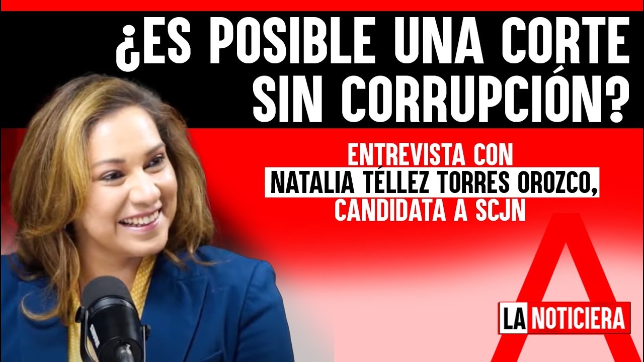 ¿Es posible una Corte sin corrupción?| Entrevista con Natalia Téllez Torres Orozco, candidata a ...
