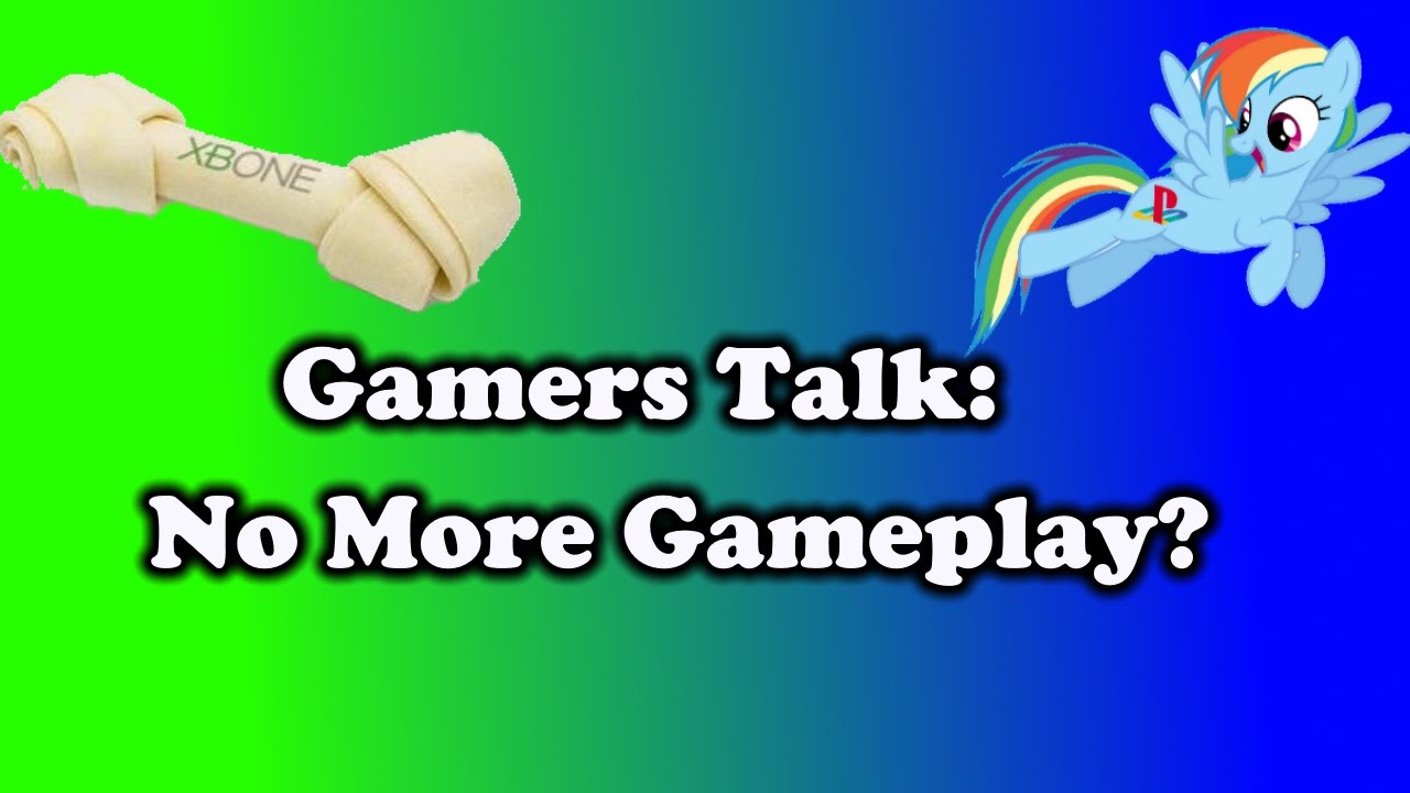 Gamers Talk: No More Gameplay??? - YouTube