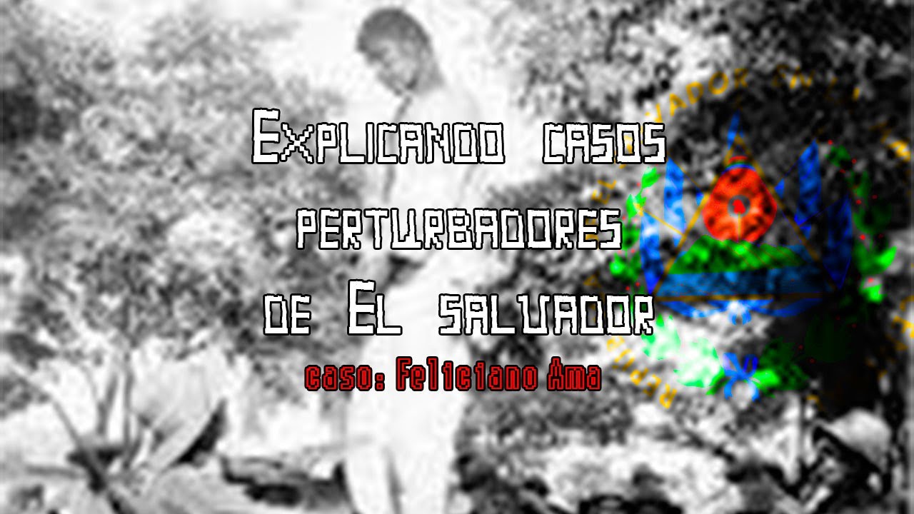 Explicando Casos perturbadores de El Salvador: caso Feliciano Ama - YouTube